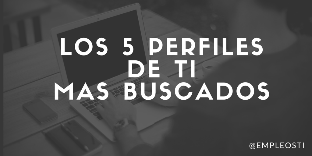 5 Perfiles de TI más buscados por las empresas - Blog Hireline
